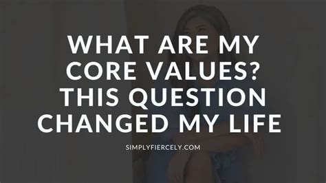 What Are My Core Values This Question Changed My Life Simply Fiercely