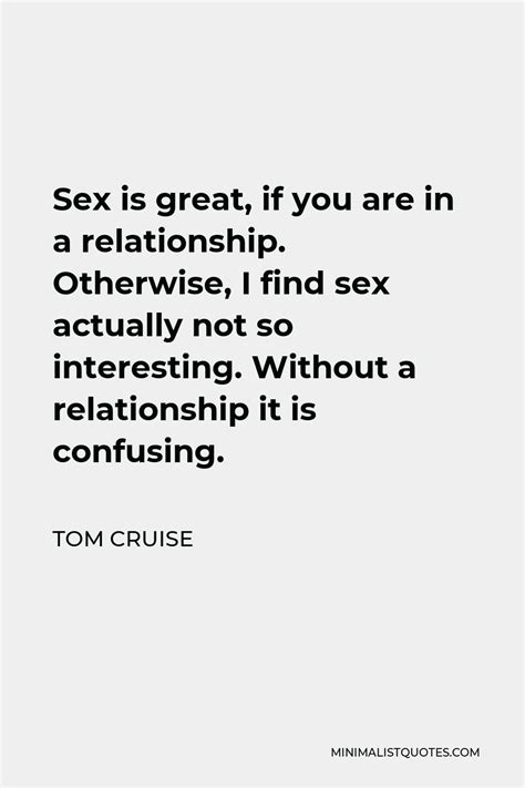Tom Cruise Quote Sex Is Great If You Are In A Relationship Otherwise I Find Sex Actually Not