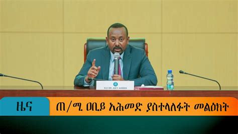 ጠ ሚ ዐቢይ አሕመድ ያስተላለፉት መልዕክት Youtube