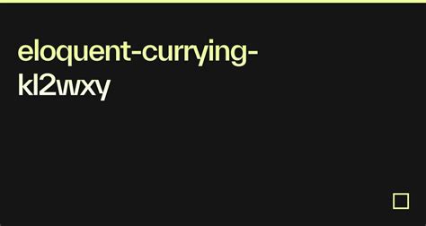 Eloquent Currying Kl Wxy Codesandbox Eloquent Currying Kl Wxy Codesandbox