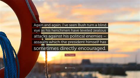 Paul Begala Quote Again And Again Ive Seen Bush Turn A Blind Eye As