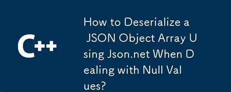處理空值時如何使用 反序列化 Json 物件陣列？ C Php中文網