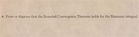 Solved 8 Prove Or Disprove That The Bounded Convergence