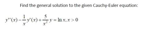 Solved Find The General Solution To The Given Cauchy Euler