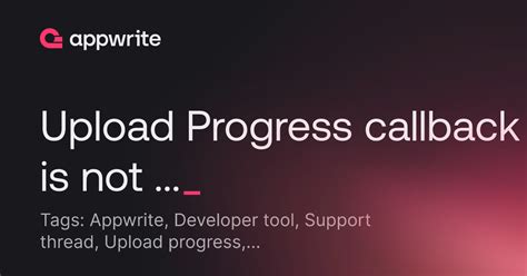 Upload Progress Callback Is Not Working With Appwrite Cloud Threads
