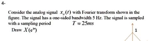 Solved Consider The Analog Signal X With Fourier Transform Shown In The Figure The Signal Has