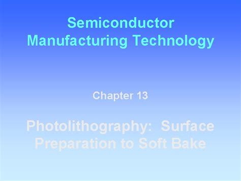 Semiconductor Manufacturing Technology Chapter 13 Photolithography Surface Preparation