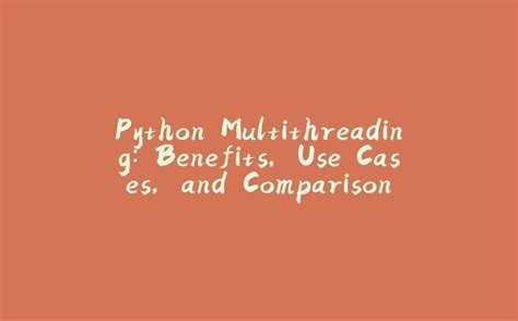 Python Multithreading Benefits Use Cases And Comparison 拾光赋