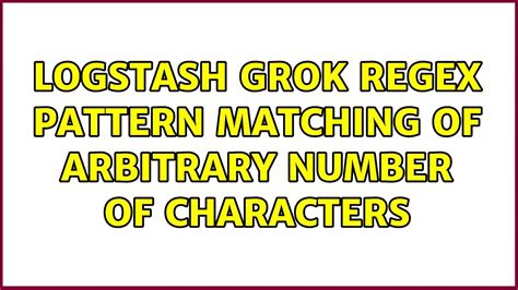 Logstash Grok Regex Pattern Matching Of Arbitrary Number Of Characters YouTube