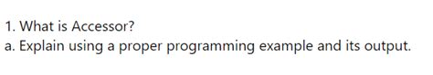 Solved 1 What Is Accessor A Explain Using A Proper