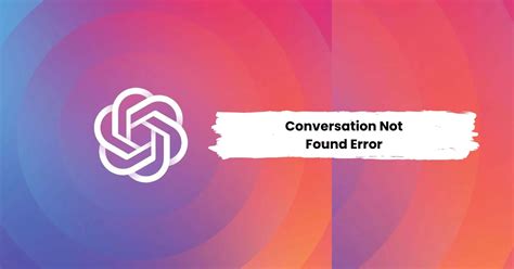 How To Solve ‘chatgpt Conversation Not Found Error