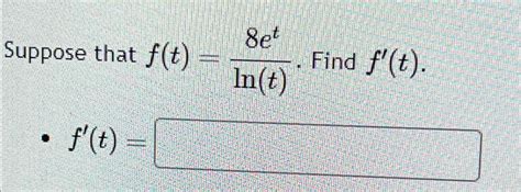 Solved Suppose That F T Etln T Find F T F T Chegg Com