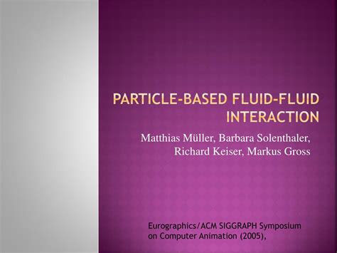 Ppt Particle Based Fluid Fluid Interaction Powerpoint Presentation