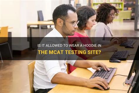 Is It Allowed To Wear A Hoodie In The Mcat Testing Site Shunvogue