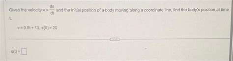 Solved Given The Velocity Vdtds And The Initial Position Of