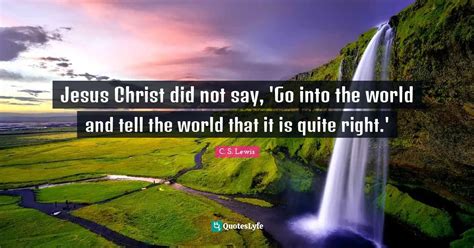 Jesus Christ Did Not Say Go Into The World And Tell The World That I