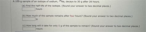 Solved A 100 G ﻿sample Of An Isotope Of Sodium 24na