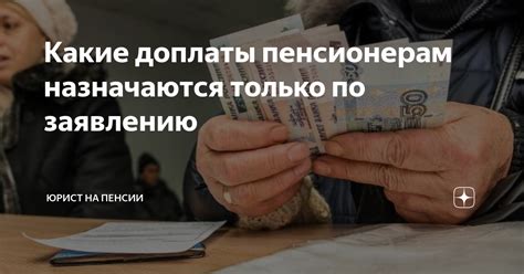 Какие доплаты пенсионерам назначаются только по заявлению Юрист на пенсии Дзен