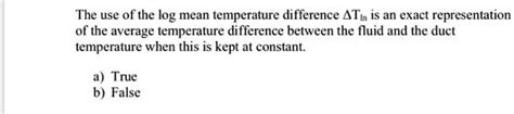 SOLVED The Use Of The Log Mean Temperature Difference Tin Is An Exact Representation Of The