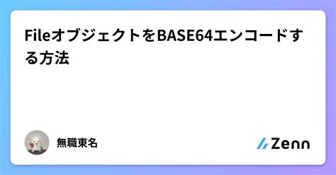 FileオブジェクトをBASE エンコードする方法
