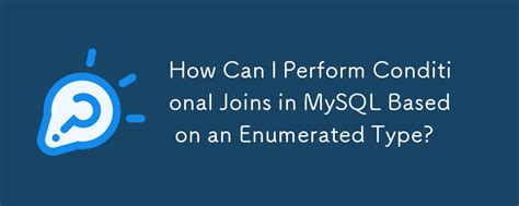 How Can I Perform Conditional Joins In Mysql Based On An Enumerated