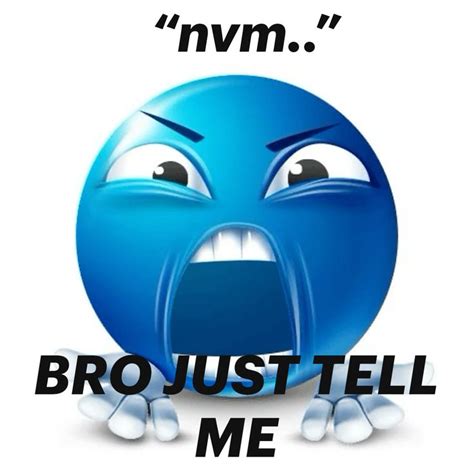 “nvm ” Bro Tell Me Bro