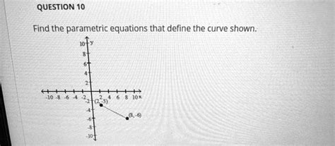 solved question 10 find the parametric equations that define the curve