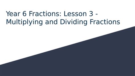 Year 6 Fractions Lesson 3 Multiplying And Dividing Fractions Revision Assessment Teaching
