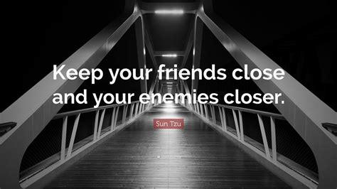 Sun Tzu Quote “keep Your Friends Close And Your Enemies Closer ”