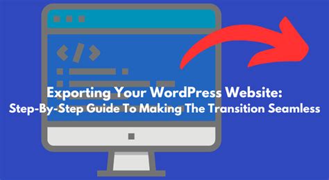 Exporting Your Wordpress Website Step By Step Guide To Making The Transition Seamless