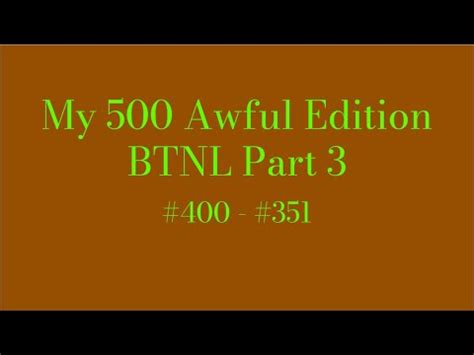 My 500 Awful Edition BTNL Part 3 400 351 YouTube