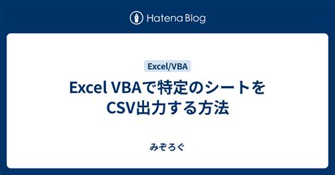 Excel VBAで特定のシートをCSV出力する方法 みぞろぐ