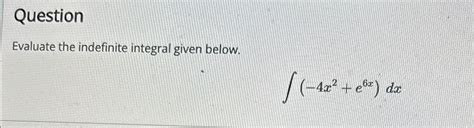Solved QuestionEvaluate The Indefinite Integral Given Chegg