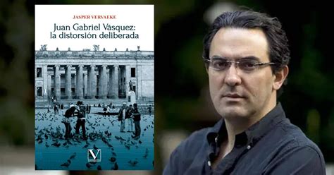 “juan Gabriel Vásquez La Distorsión Deliberada” El Libro Que Se Adentra En La Vida Y Obra Del