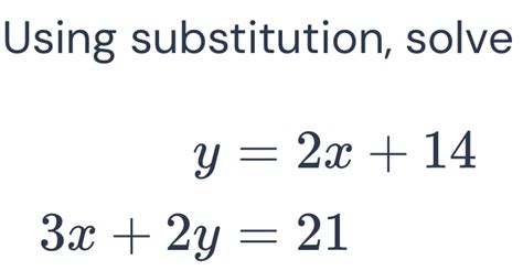 Solved Using Substitution Solve Y 2x 14 3x 2y 21 [algebra]