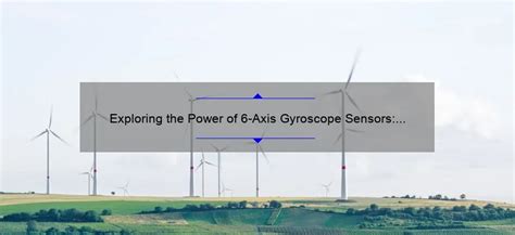 Exploring The Power Of 6 Axis Gyroscope Sensors A Comprehensive Guide