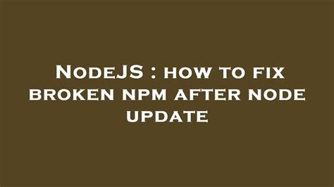 Nodejs How To Fix Broken Npm After Node Update Youtube