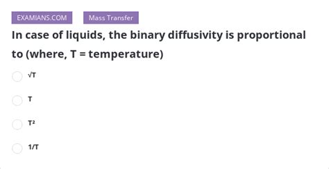 In Case Of Liquids The Binary Diffusivity Is Proportional To Where T