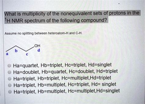 Solved What Is Multiplicity Of The Nonequivalent Sets Of Protons In The Hnmr Spectrum Of The
