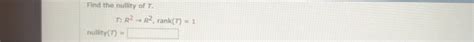 solved find the nullity of t t r2 r2 rank 1 nullity t