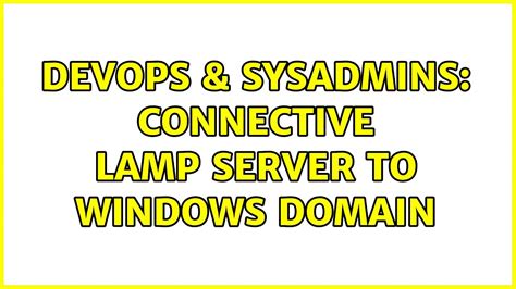 Devops And Sysadmins Connective Lamp Server To Windows Domain 2 Solutions Youtube