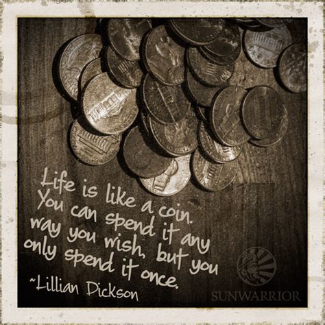 Life Is Like A Coin You Can Spend It Any Way You Wish But You Only