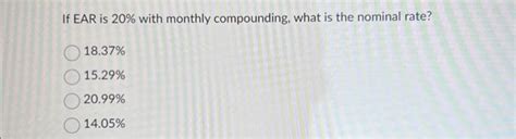 Solved If Ear Is 20 With Monthly Compounding What Is The