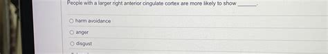 Solved People With A Larger Right Anterior Cingulate Cortex Chegg Com
