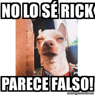 Meme Personalizado No Lo Sé Rick Parece Falso 31795678