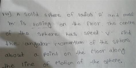 141 A Solid Sphere Of Radius R And Mass M Is Rolling On The Floo