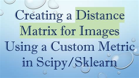 Creating A Distance Matrix For Images Using A Custom Metric In Scipy