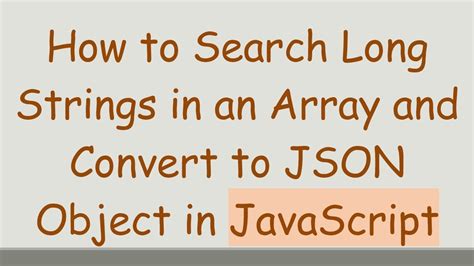 How To Search Long Strings In An Array And Convert To Json Object In