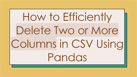 How To Efficiently Delete Two Or More Columns In Csv Using Pandas Youtube