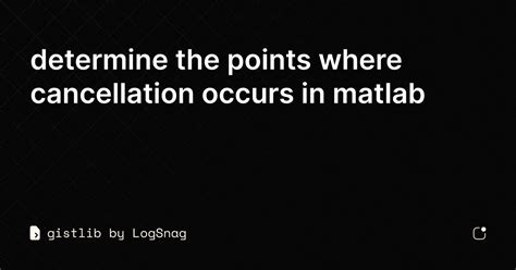 Gistlib Determine The Points Where Cancellation Occurs In Matlab